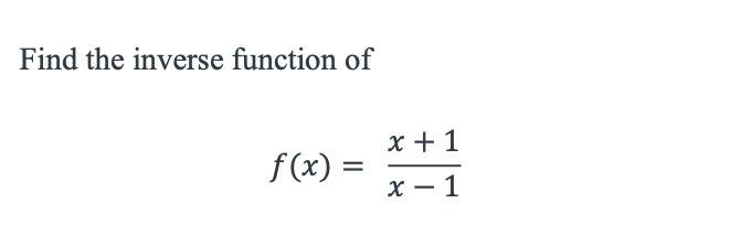 Solved Find the inverse function of f(x)=x−1x+1 | Chegg.com