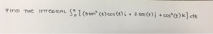 Solved FIND THE INTEGRAL integral^pi_0 [3 sin^2 (t) cos (t) | Chegg.com