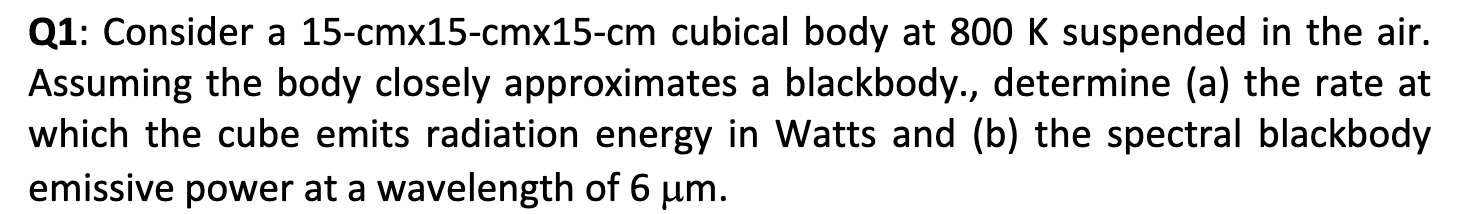 Solved Q1: Consider a 15−cm×15−cm×15−cm cubical body at 800 | Chegg.com
