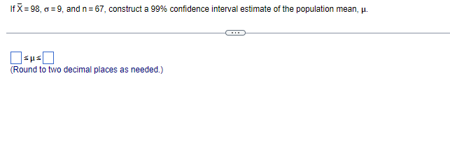 Solved If x‾=98,σ=9, ﻿and n=67, ﻿construct a 99% ﻿confidence | Chegg.com