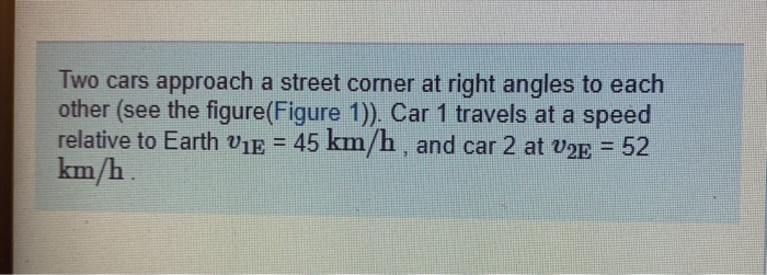 Solved Two cars approach a street corner at right angles to | Chegg.com