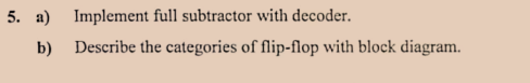 Solved 5. a) Implement full subtractor with decoder. b) | Chegg.com
