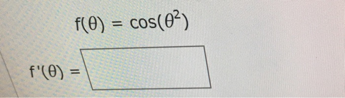 Solved Find the derivative of f(theta) = cos (theta^2) | Chegg.com