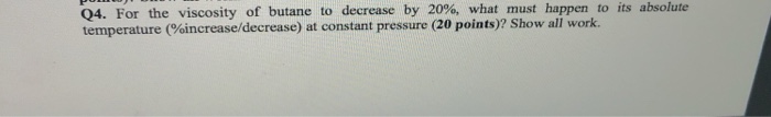 Solved Q4. For the viscosity of butane to decrease by 20%, | Chegg.com