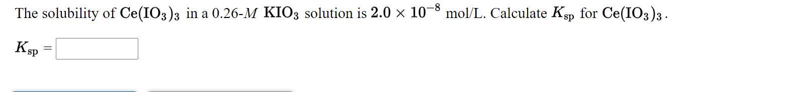 Solved The solubility of Ce(IO3)3 in a 0.26-M KIO3 solution | Chegg.com
