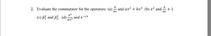 Solved Evaluate the commutator for the operators: (a) d/dx | Chegg.com