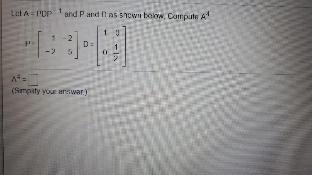 Solved 1 Let A = PDP and P and D as shown below. Compute A4. | Chegg.com