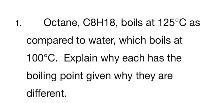 Solved 1. Octane, C8H18, boils at 125°C as compared to | Chegg.com