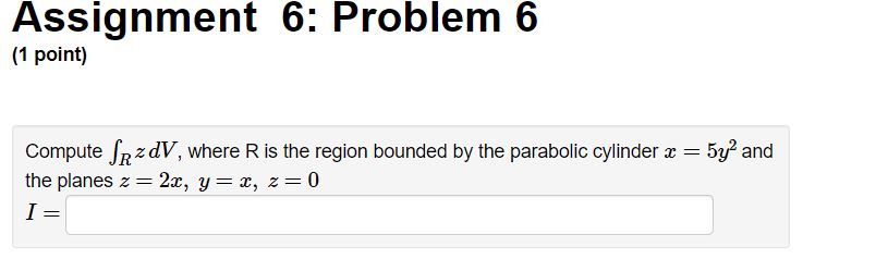Solved Assignment 6 : Problem 6 (1 point) Compute ∫RzdV, | Chegg.com