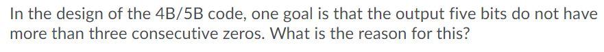 Solved In the design of the 4B/5B code, one goal is that the | Chegg.com