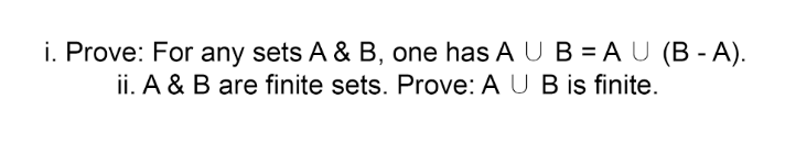 Solved i. Prove: For any sets A&B, one has A∪B=A∪(B−A). ii. | Chegg.com