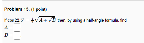 Solved Problem 15. (1 point) If cos 22.5° = √A+ √B, then, by | Chegg.com