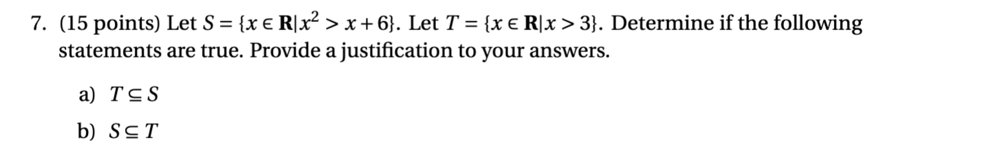 Solved 7. (15 points) Let S={x∈R∣x2>x+6}. Let T={x∈R∣x>3}. | Chegg.com Solved 7. (15 points) Let S={x∈R∣x2>x+6}. Let T={x∈R∣x>3}. | Chegg.com