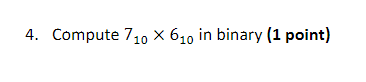 Solved 4. Compute 710×610 in binary ( 1 point) | Chegg.com