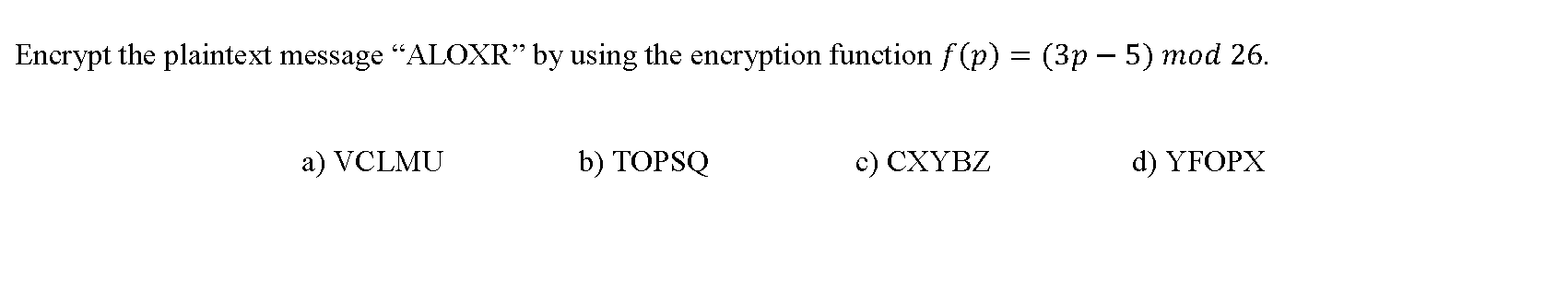 Solved Encrypt the plaintext message “ALOXR” by using the | Chegg.com
