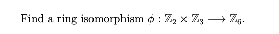 Solved Find a ring isomorphism ϕ:Z2×Z3 Z6. | Chegg.com