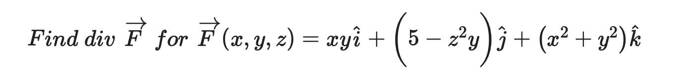 Solved Find div F for F(x,y,z)=xyi^+(5−z2y)j^+(x2+y2)k^ | Chegg.com