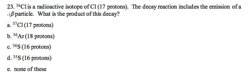 Solved 23.36Cl is a radioactive isotope of C1 (17 protons). | Chegg.com
