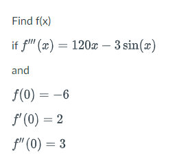 Solved Find f(x) if f′′′(x)=120x−3sin(x) and f(0)=−6 f′(0)=2 | Chegg.com