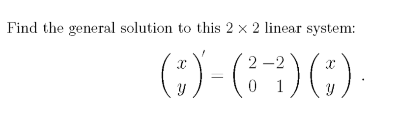 Solved Find the general solution to this 2 x 2 linear | Chegg.com