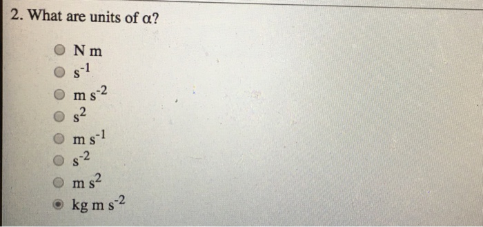 Solved What are units of alpha? N m s^-1 m s^-2 s^2 m | Chegg.com