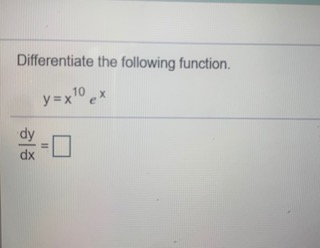 Solved Differentiate the following function. 10 y=x x e = dx | Chegg.com