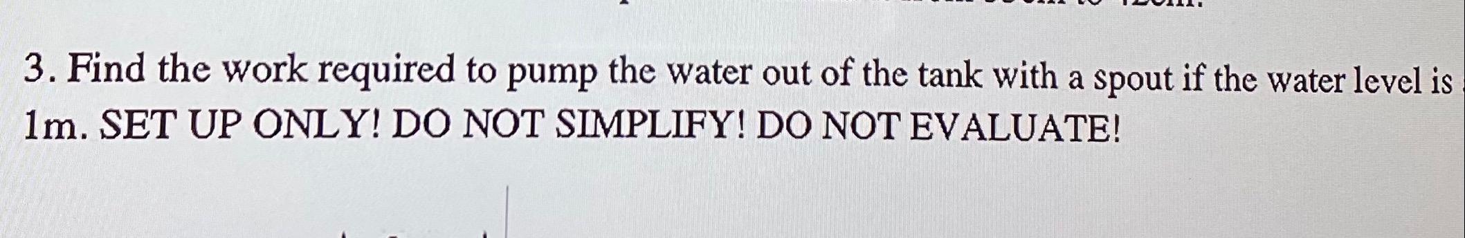 Solved 3. Find the work required to pump the water out of | Chegg.com