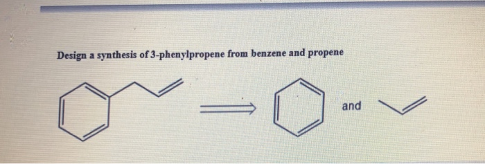 Solved Design a synthesis of 3-phenylpropene from benzene | Chegg.com