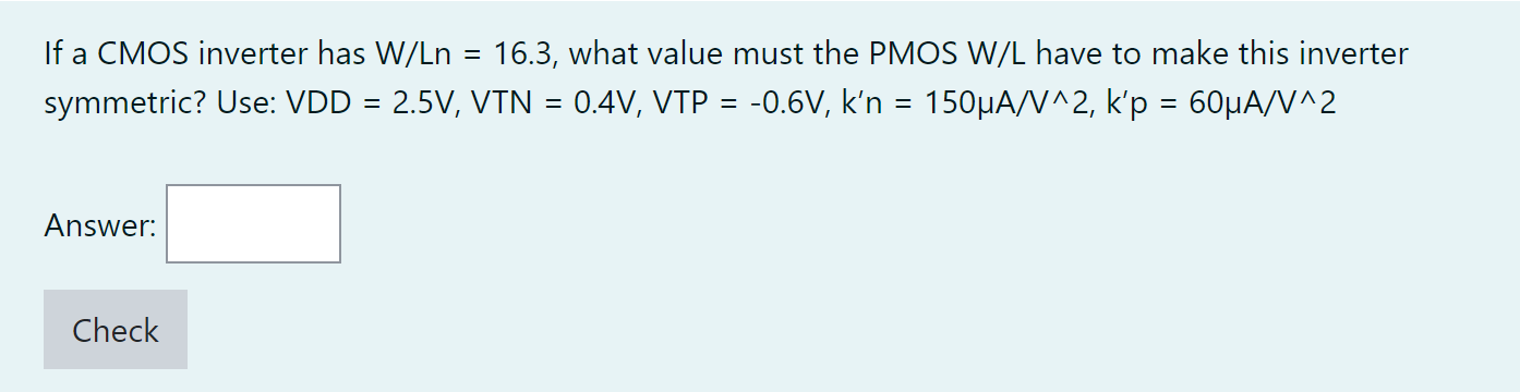 Solved If a CMOS inverter has W/Ln=16.3, what value must the | Chegg.com