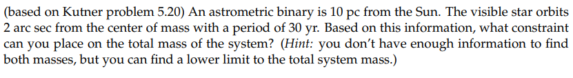 (Kutner 5.20) An astrometric binary is 10 pc from the | Chegg.com