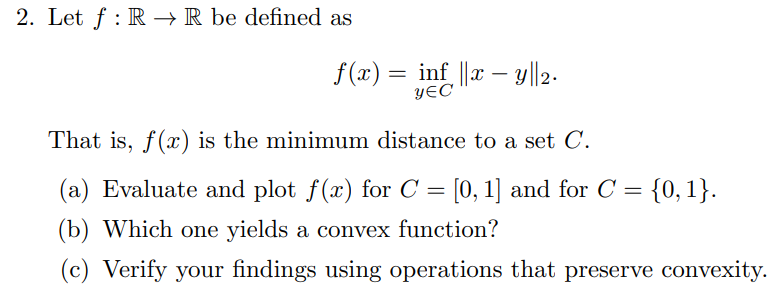 Solved 2. Let f:R→R be defined as f(x)=infy∈C∥x−y∥2. That | Chegg.com