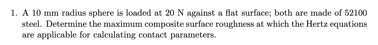 Solved 1. A 10 mm radius sphere is loaded at 20 N against a | Chegg.com