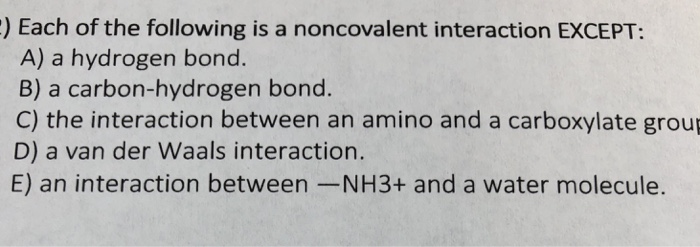 Solved ) Each of the following is a noncovalent interaction | Chegg.com