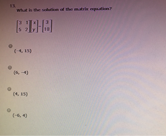 Solved 13. What is the solution of the matrix equation? (-4, | Chegg.com
