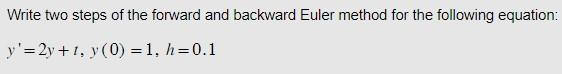 Solved Write two steps of the forward and backward Euler | Chegg.com