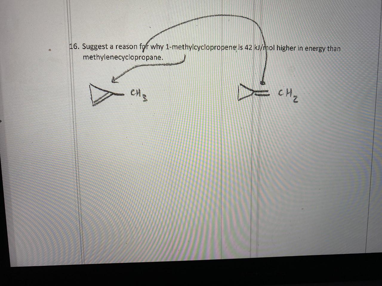 Solved 16. Suggest a reason for why 1-methylcyclopropene is | Chegg.com