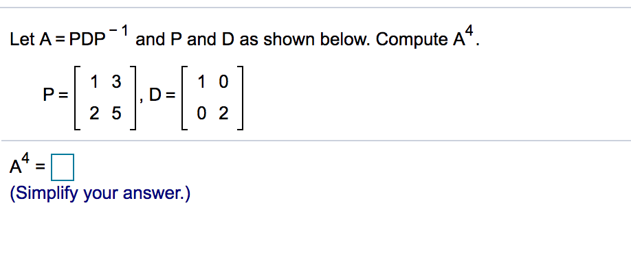Solved Let A = PDP-1 and P and D as shown below. Compute A4. | Chegg.com