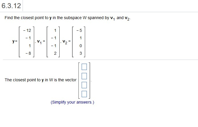Solved 6.3.12 Find the closest point to y in the subspace W | Chegg.com