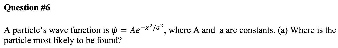 Solved A particle's wave function is ψ=Ae−x2/a2, where A and | Chegg.com