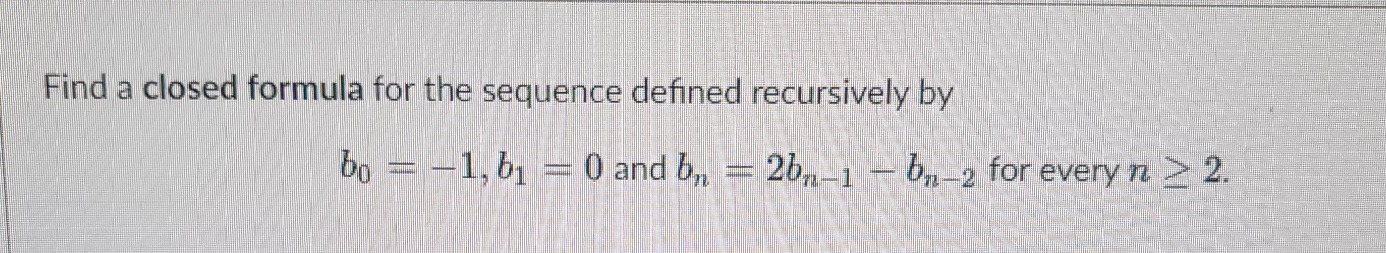 Solved Find a closed formula for the sequence defined | Chegg.com