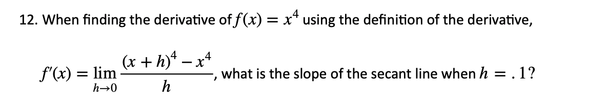 Solved 12. When finding the derivative of f(x)=x4 using the | Chegg.com