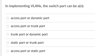 Solved In implementing VLANs, the switch port can be a(n): | Chegg.com