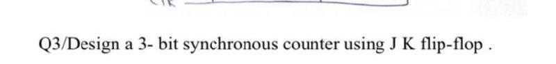 Solved Q3/Design a 3- bit synchronous counter using J K | Chegg.com