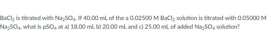 Solved BaCl2 is titrated with Na2SO4. If 40.00 mL of the a | Chegg.com