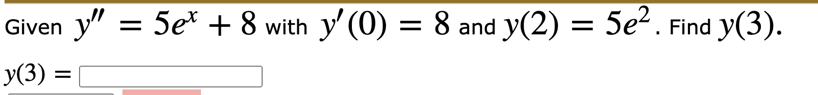 Solved Given y′′=5ex+8 with y′(0)=8 and y(2)=5e2. Find y(3). | Chegg.com