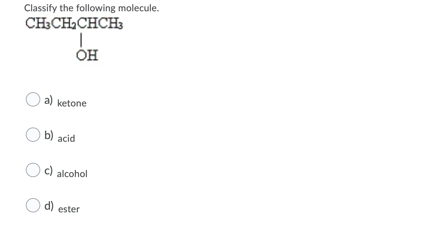 Solved Classify the following molecule. CH3CH2CHCH3 OH O a) | Chegg.com