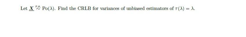 Solved Let X∼r.sPo(λ). Find the CRLB for variances of | Chegg.com