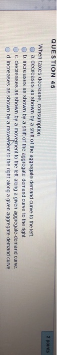 Solved QUESTION 45 2 points When taxes decrease, consumption | Chegg.com