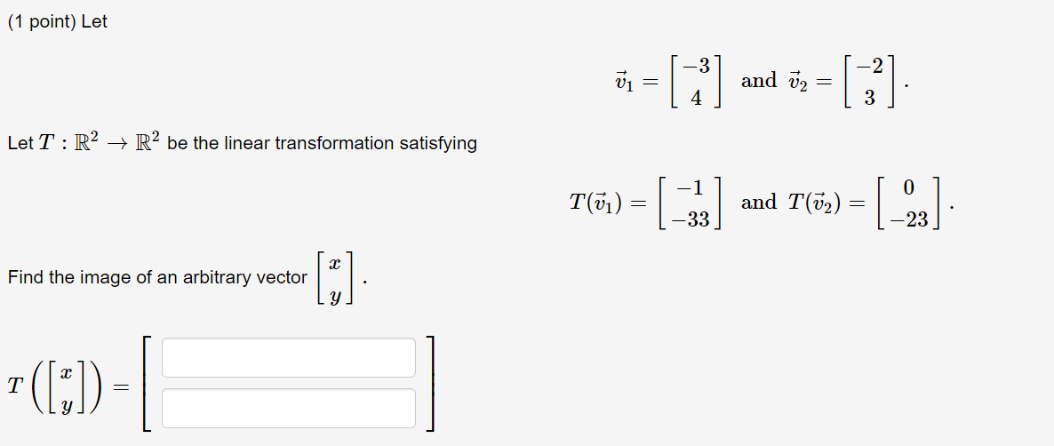 Solved (1 point) Let v1=[−34] and v2=[−23]. Let T:R2→R2 be | Chegg.com
