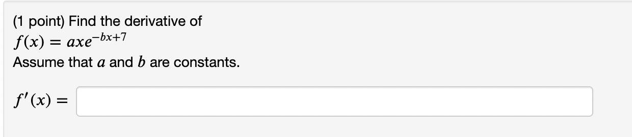 Solved ( 1 point) Find the derivative of f(x)=axe−bx+7 | Chegg.com